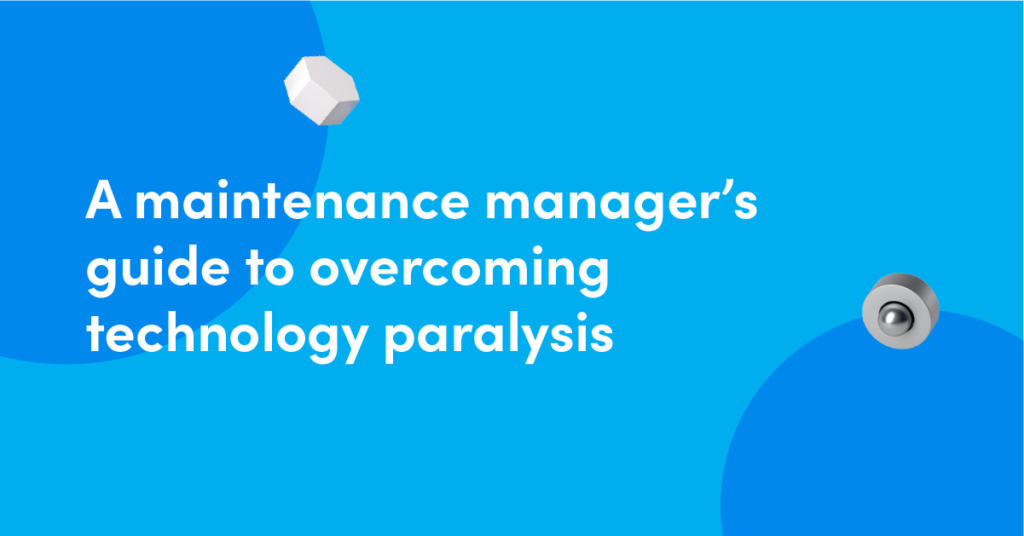 How Maintenance Can Overcome Technology Paralysis | Fiix